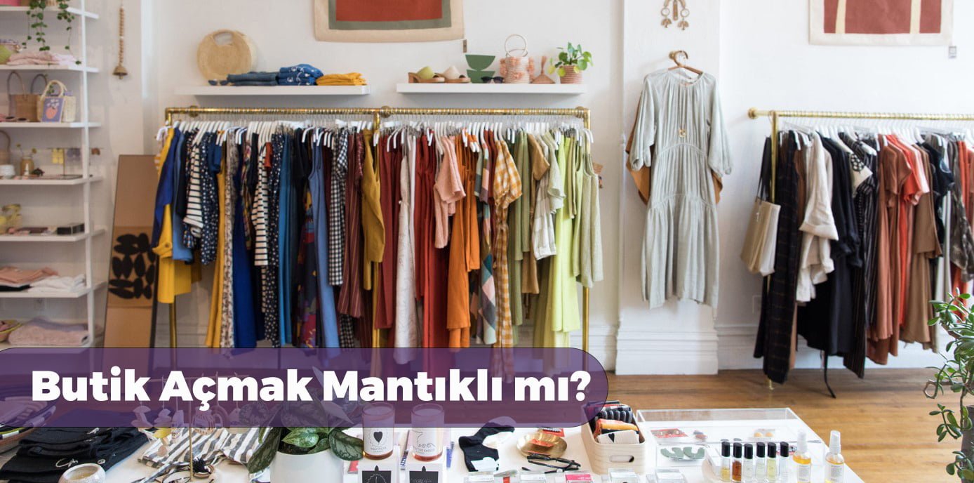 Butik Açmak - 10 Adımda Nasıl Açılır? Maliyeti Ne Kadar?
