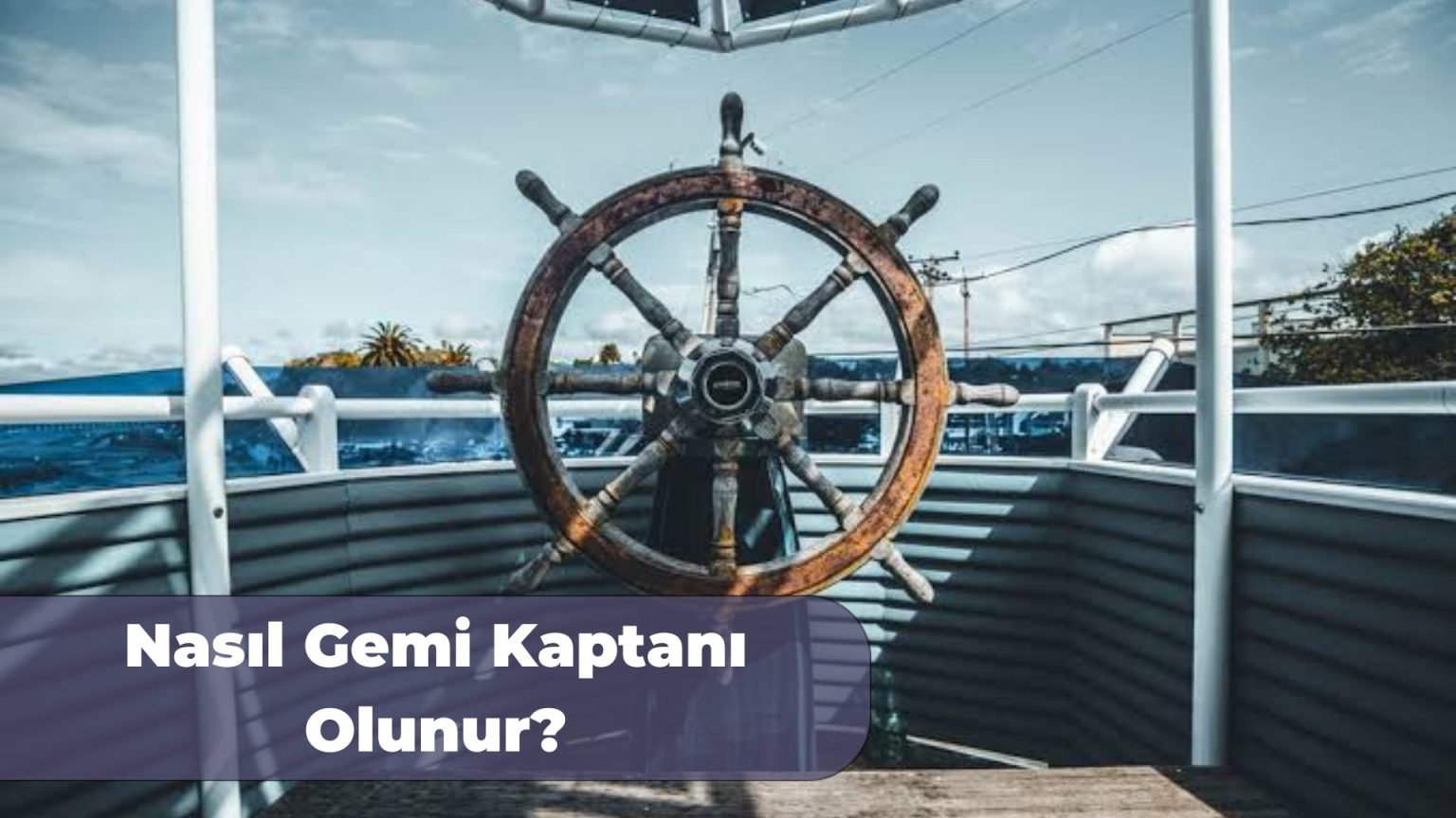 Gemi Kaptanı Nasıl Olunur? 2024 Gemi Kaptanı Maaşları